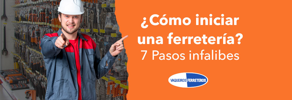 ¿Cómo iniciar una ferretería? 7 Pasos infalibles