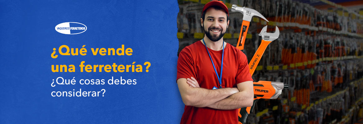 ¿Qué vende una ferretería? ¿Qué cosas debes considerar?