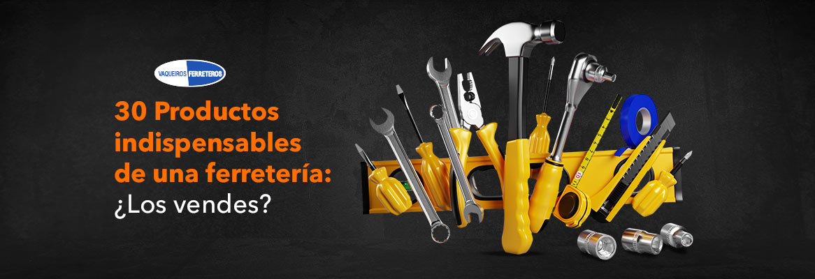 30 Productos indispensables de una ferretería: ¿Los vendes?